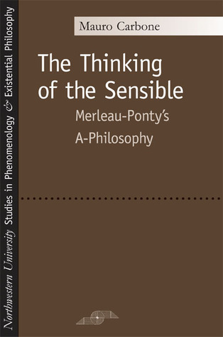 The Thinking of the Sensible: Merleau-Ponty's A-Philosophy by Mauro ...
