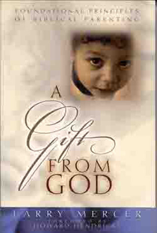 A Gift from God: Foundational Principles of Biblical Parenting by Larry ...