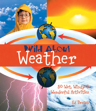 Wild About Weather: 50 Wet, Windy & Wonderful Activities by Edward ...
