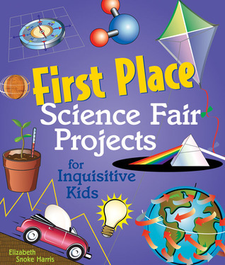 First Place Science Fair Projects For Inquisitive Kids by Elizabeth ...