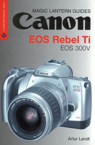 Magic Lantern Guides: Canon EOS Rebel Ti EOS 300V by Artur Landt ...