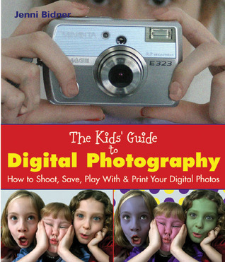 The Kids' Guide to Digital Photography: How to Shoot, Save, Play with ...