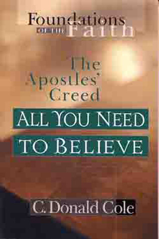 All You Need to Believe: The Apostles' Creed by C. Donald Cole | Goodreads