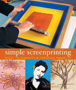 Simple Screenprinting: Basic Techniques & Creative Projects by Annie ...