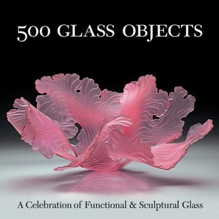 500 Glass Objects: A Celebration of Functional & Sculptural Glass by ...