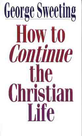 How to Continue the Christian Life: A Step Beyond How to Begin the ...