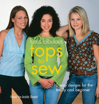 Fun & Fabulous Tops To Sew: 10 Easy Designs For The Totally Cool ...