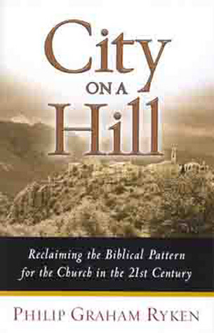 City on a Hill: Reclaiming the Biblical Pattern for the Church in the ...