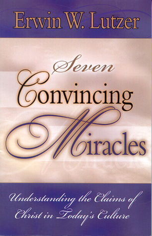 Seven Convincing Miracles: Understanding the Claims of Christ in Today ...