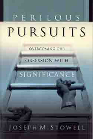 Perilous Pursuits: Overcoming Our Obsession with Significance by Joseph M. Stowell | Goodreads