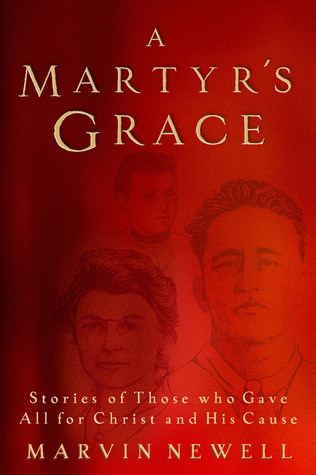 A Martyr's Grace: Stories of Those Who Gave All For Christ and His ...