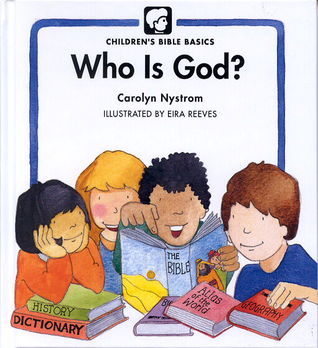 Who Is God? (Childrens Bible Basics) by Carolyn Nystrom | Goodreads