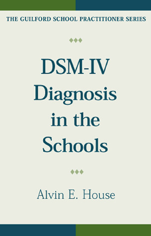 DSM-IV Diagnosis in the Schools, Revised Edition by Alvin E. House ...