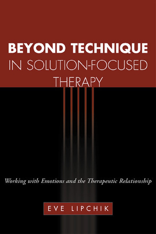 Beyond Technique in Solution-Focused Therapy: Working with Emotions and ...