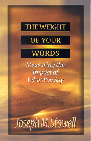 The Weight of Your Words: Measuring the Impact of What You Say by Joseph M. Stowell | Goodreads