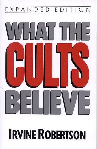 What The Cults Believe by Irvine Robertson | Goodreads