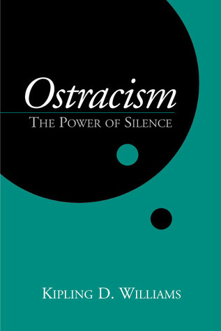 Ostracism: The Power of Silence by Kipling D. Williams | Goodreads