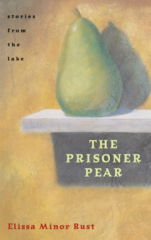 The Prisoner Pear: Stories from the Lake by Elissa Minor Rust | Goodreads