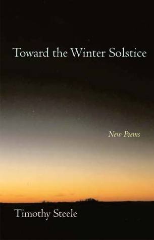 Toward the Winter Solstice: New Poems by Timothy Steele | Goodreads