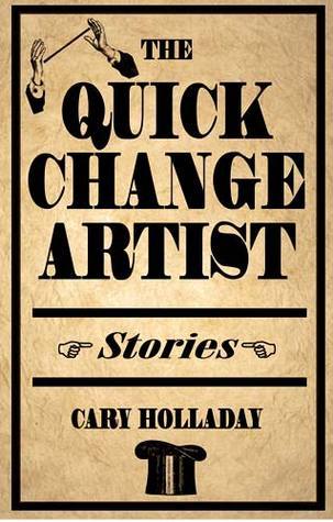 The Quick-Change Artist by Cary C. Holladay | Goodreads