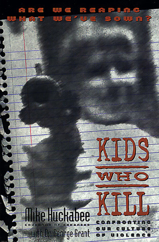 Kids Who Kill: Confronting Our Culture of Violence by Mike Huckabee ...
