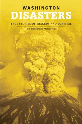 Washington Disasters: True Stories of Tragedy And Survival by Rob ...