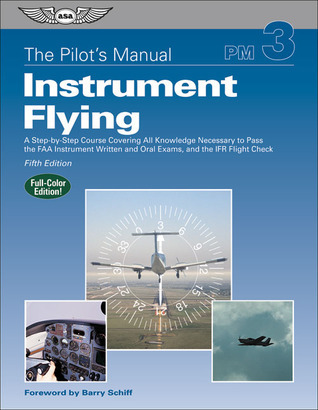 The Pilot's Manual: Instrument Flying: A Step-by-Step Course Covering ...