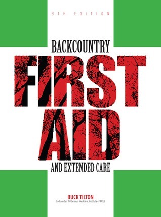Backcountry First Aid and Extended Care by Buck Tilton | Goodreads