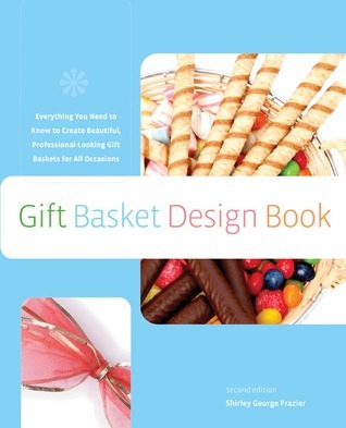 Gift Basket Design Book: Everything You Need To Know To Create ...