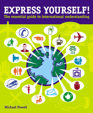 Express Yourself!: The Essential Guide to International Understanding ...