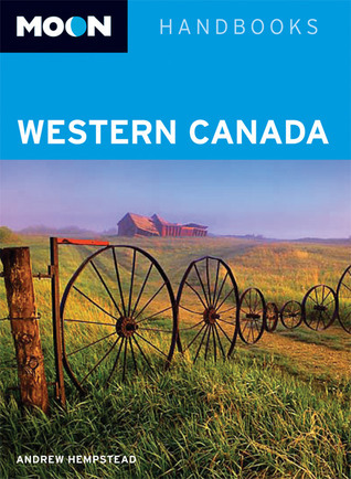 Western Canada (Moon Handbooks) by Andrew Hempstead | Goodreads