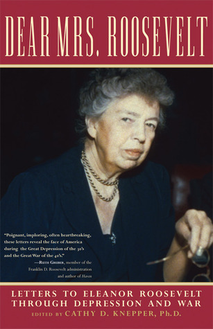 Dear Mrs. Roosevelt: Letters to Eleanor Roosevelt Through Depression ...