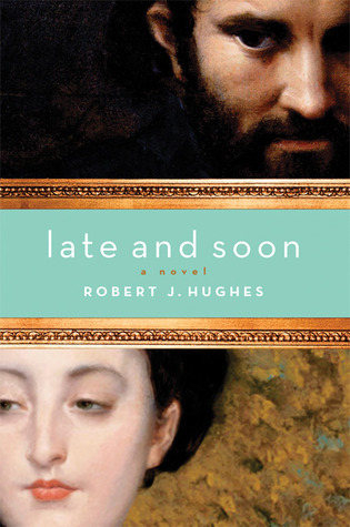 Late and Soon: a Novel by Robert J. Hughes | Goodreads
