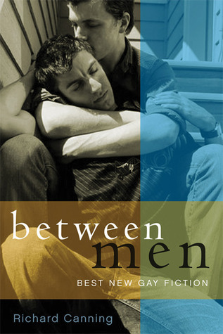 Between Men: Best New Gay Fiction by Richard Canning | Goodreads