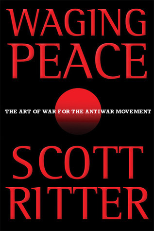 Waging Peace: The Art of War for the Antiwar Movement by Scott Ritter ...