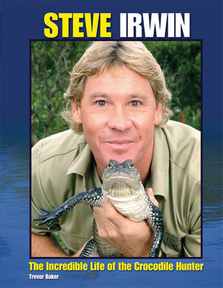 Steve Irwin: The Incredible Life of the Crocodile Hunter by Trevor ...