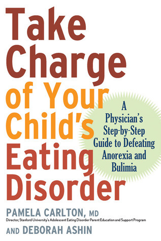 Take Charge of Your Child's Eating Disorder: A Physician's Step-by-Step Guide to Defeating ...