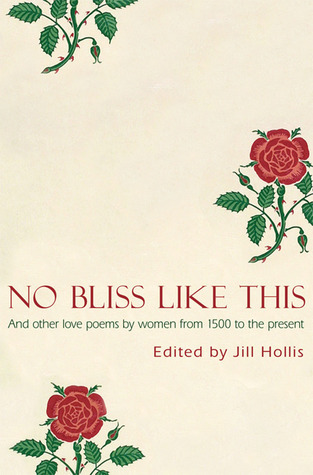No Bliss Like This: Five Centuries of Love Poems by Women by Jill ...