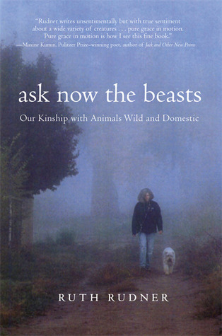 Ask Now the Beasts: Our Kinship with Animals Wild and Domestic by Ruth ...