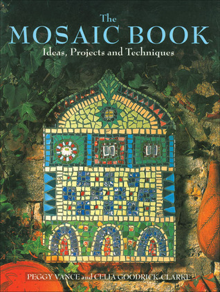 The Mosaic Book: Ideas, Projects, and Techniques by Peggy Vance | Goodreads