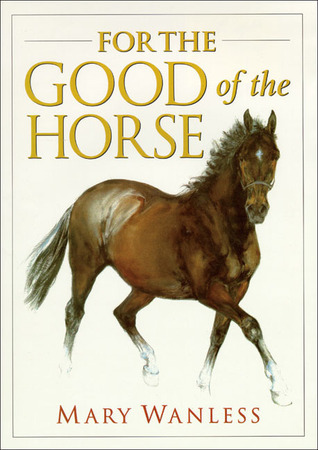 For the Good of the Horse by Mary Wanless | Goodreads