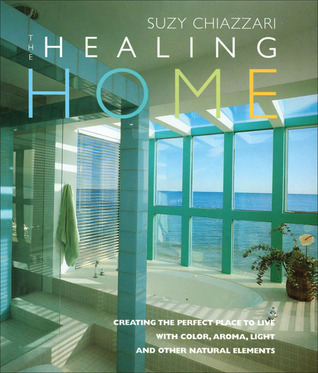 The Healing Home: Creating the Perfect Place to Live with Color, Aroma ...