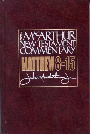 Matthew 8-15: New Testament Commentary by John F. MacArthur Jr. | Goodreads