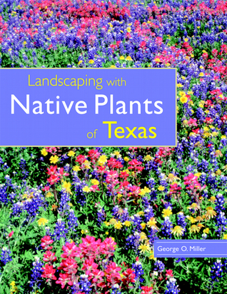 Landscaping with Native Plants of Texas by George Oxford Miller | Goodreads