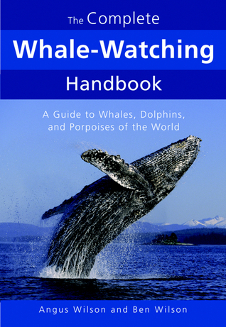 The Complete Whale-watching Handbook: A Guide to Whales, Dolphins, And ...