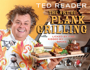 The Art of Plank Grilling: Licked by Fire, Kissed by Smoke by Ted ...