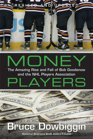 Money Players: The Amazing Rise and Fall of Bob Goodenow and the NHL ...