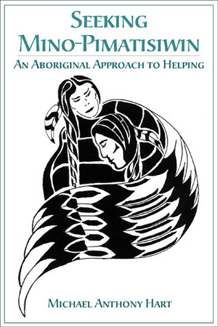 Seeking Mino-Pimatisiwin: An Aboriginal Approach to Helping by Michael ...