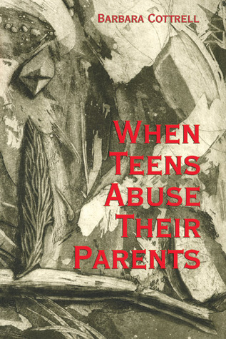When Teens Abuse Their Parents by Barbara Cottrell | Goodreads