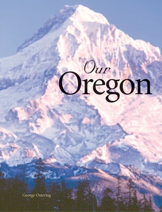 Our Oregon by George Ostertag | Goodreads